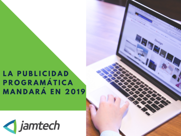 La publicidad programática mandará en 2019 - JAM Tech